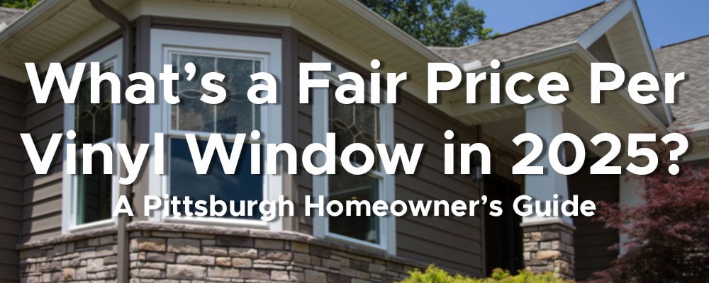 What’s a Fair Price Per Vinyl Window in 2025? A Pittsburgh Homeowner’s ...