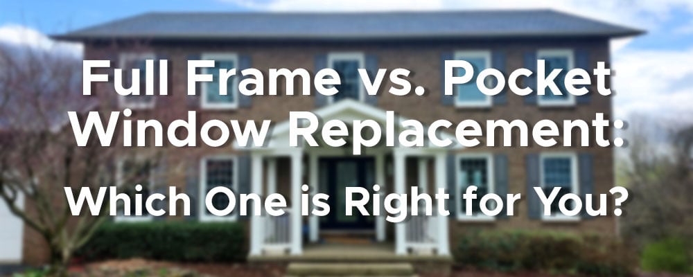 Full Frame vs. Pocket Window Replacement: Which One is Right for You?