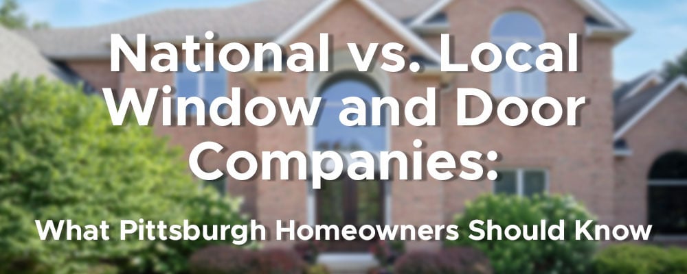 National vs. Local Window and Door Companies: What Pittsburgh ...