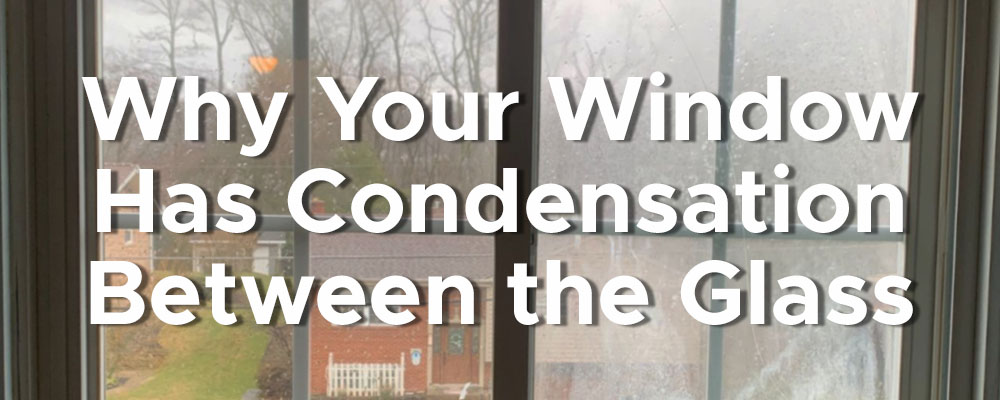 Why Does Your Window Have Condensation Between the Glass? - Energy ...