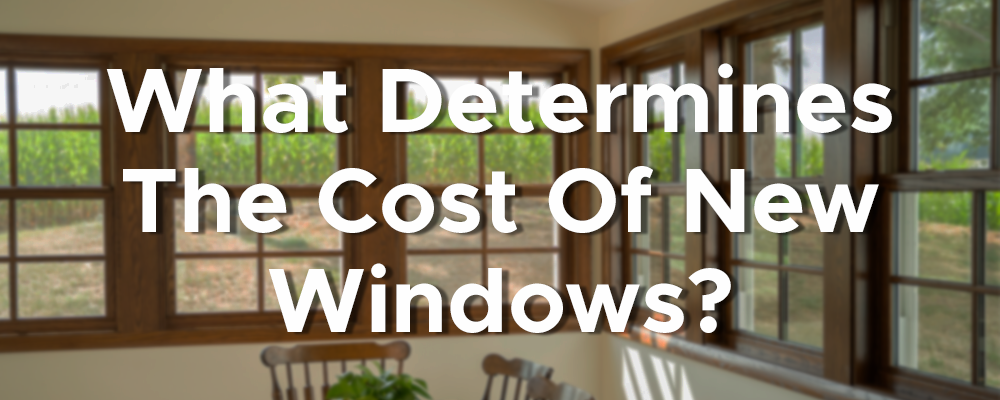 Cost Of New Windows? What Determines the Price?